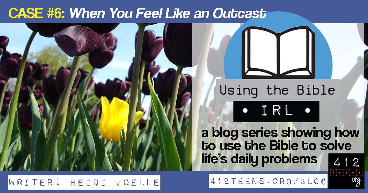 Using the Bible IRL: Case #6 - When You Feel Like an Outcast | 412teens ...