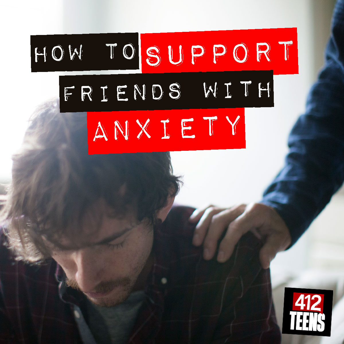 How to Support a Friend with Anxiety | 412teens.org