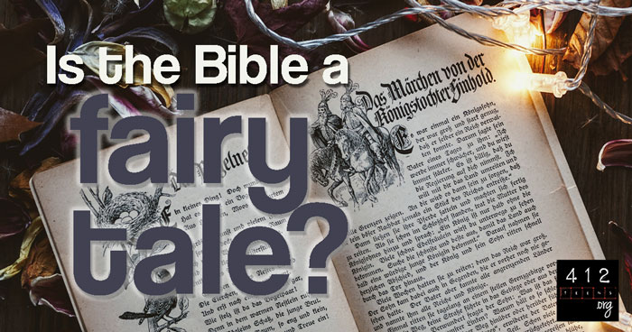 Is the Bible a fairy tale? | 412teens.org
