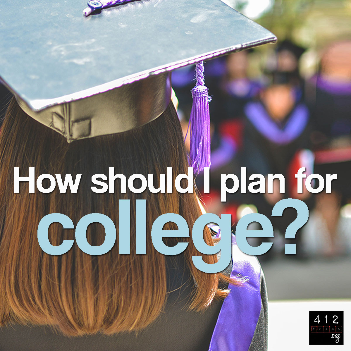 How Should I Plan For College 412teens how-should-i-plan-for-college-412teens