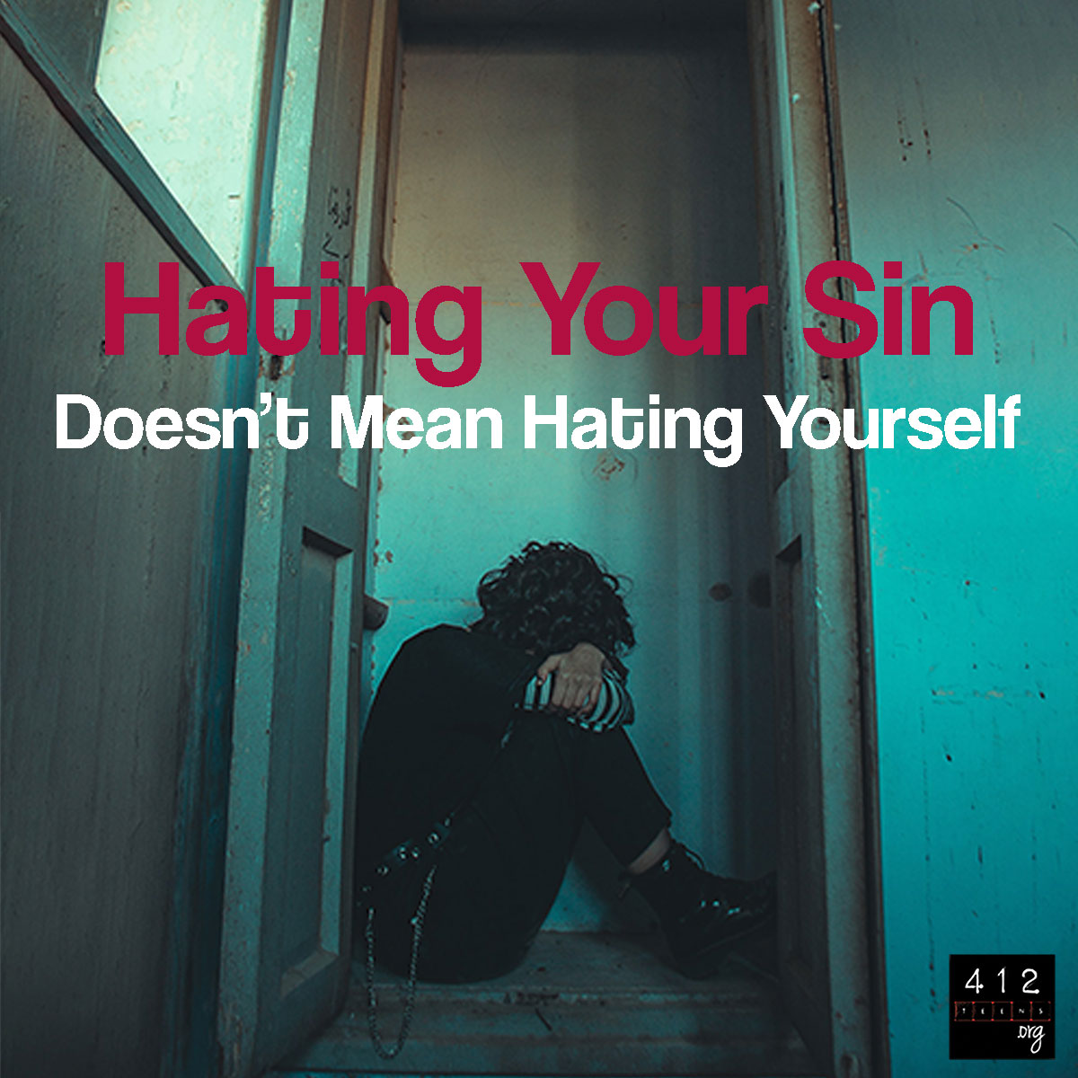 Hating Sin Doesn’t Mean Hating Yourself | 412teens.org